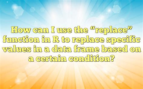 How Can I Use The Replace Function In R To Replace Specific Values In