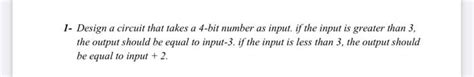 Solved Design A Circuit That Takes A Bit Number As Chegg