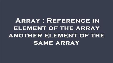 Array Reference In Element Of The Array Another Element Of The Same