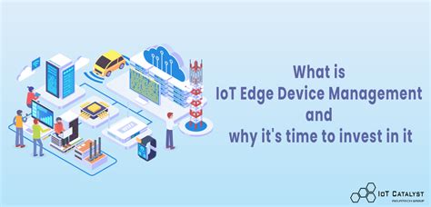 What Is An Iot Edge Device Management Solution And Why Its Time To