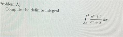 Solved Problem A Compute The Definite Integral Ex Ex Xdx Chegg Com