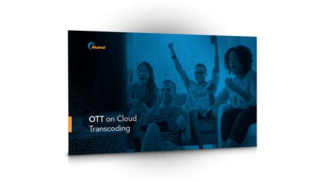 Cloud Transcoding In The Ott Industry Akamai