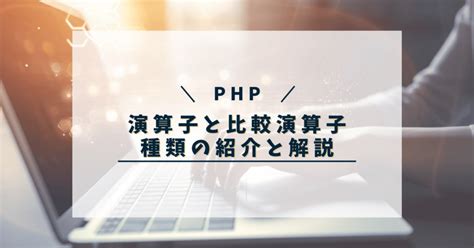 【php】演算子と比較演算子の種類の紹介と解説 アクアのプログラミング日記