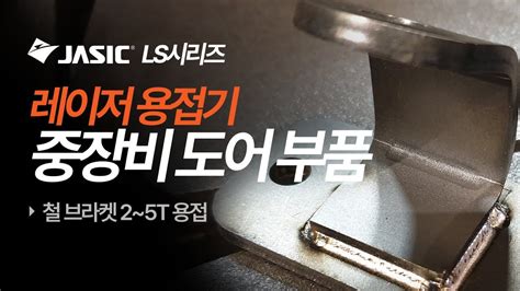 레이저 용접기 추천 현장에서 보여지는 실제 사용 작업영상 철브라켓 중장비 도어 부품 2~5t 용접 제이식 Jasic 레이저 용접기 👓 Ls시리즈 Youtube