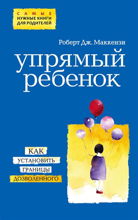 Упрямый ребенок: как установить границы дозволенного, Роберт Дж ...