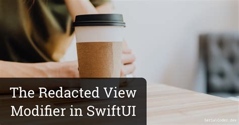 The Redacted View Modifier In Swiftui Serialcoderdev
