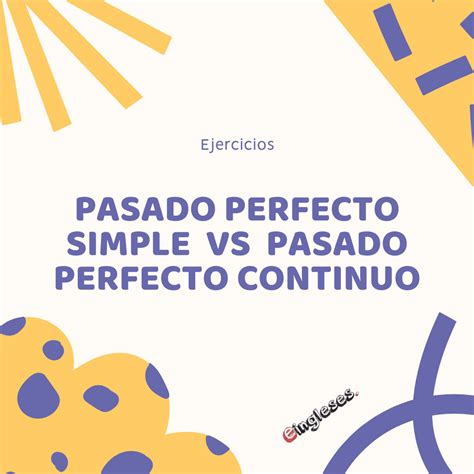 Ejercicios De Pasado Perfecto Simple Vs Pasado Perfecto Continuo