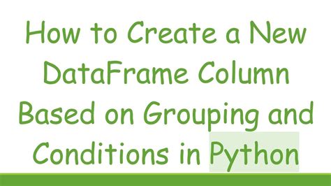 How To Create A New Dataframe Column Based On Grouping And Conditions In Python Youtube