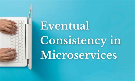 Eventual Consistency In Microservices Bits And Pieces