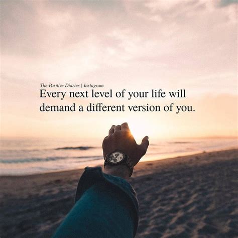 Every Next Level Of Your Life Will Demand A Different Version Of You