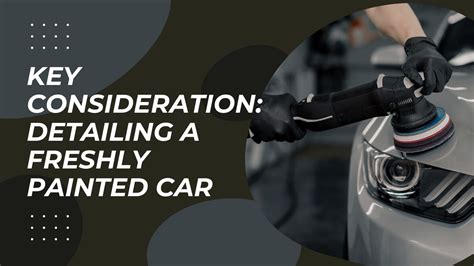 KEY CONSIDERATION DETAILING A FRESHLY PAINTED CAR