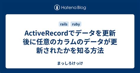 activerecordでデータを更新後に任意のカラムのデータが更新されたかを知る方法 まっしろけっけ