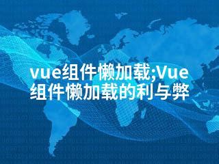 vue组件懒加载 Vue组件懒加载的利与弊 牛站网络