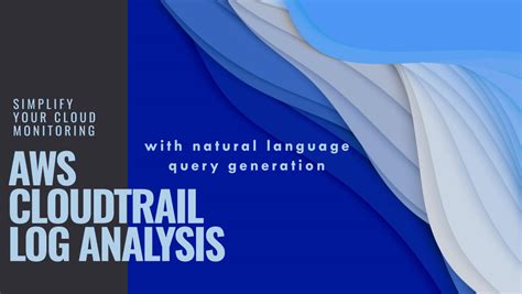 Simplify Aws Cloudtrail Log Analysis With Natural Language Query Generation In Cloudtrail Lake