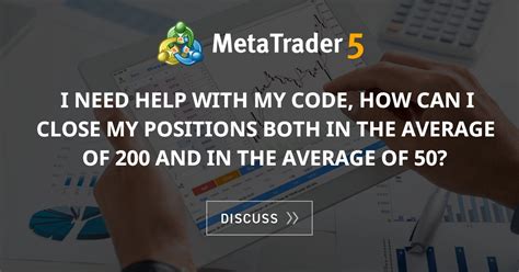 I Need Help With My Code How Can I Close My Positions Both In The Average Of 200 And In The