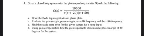 Solved Given A Closed Loop System With The Given Open Loop Chegg Com