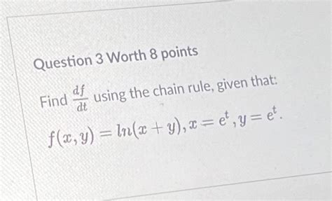 Solved Question 3 ﻿worth 8 ﻿pointsfind Dfdt ﻿using The Chain