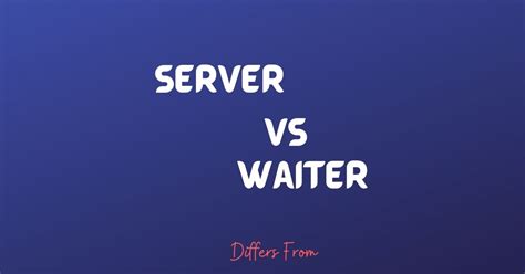 Difference Between Server And Waiter Differs From