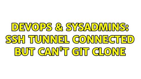 Devops And Sysadmins Ssh Tunnel Connected But Cant Git Clone Youtube