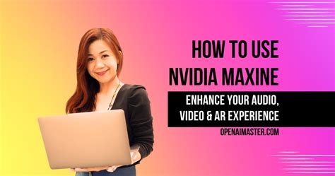 How To Use Nvidia Maxine Enhance Your Audio Video And Ar Experience