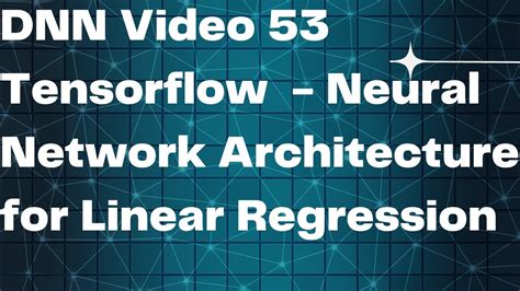 Dnn Video Tensorflow Neural Network Architecture For Linear Regression Youtube