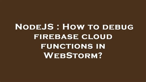 Nodejs How To Debug Firebase Cloud Functions In Webstorm Youtube
