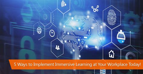 5 Ways To Implement Immersive Learning At Your Workplace Today