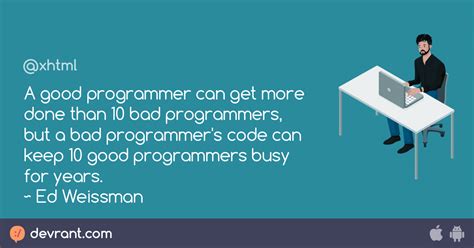 A Good Programmer Can Get More Done Than 10 Bad Programmers But A Bad Programmers Code Can