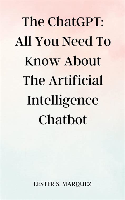 The ChatGPT All You Need To Know About The Artificial Intelligence Chatbot EBook S Marquez