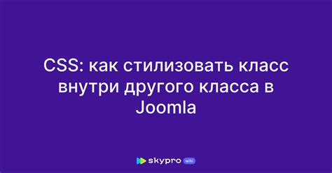 Css как стилизовать класс внутри другого класса в Joomla Css как стилизовать класс внутри другого класса в Joomla