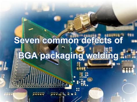 Seven Common Defects Of Bga Packaging Welding Ibe Electronics