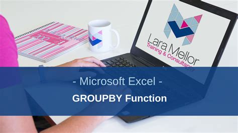 Summarising Data In Excel Using The Groupby Function Lara Mellor