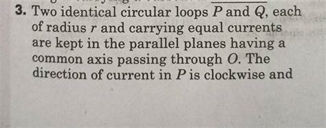 Two Identical Circular Loops P And Q Each Of Radius R And Carrying Eq
