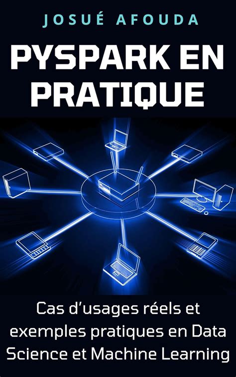Pyspark En Pratique Cas Dusages Réels Et Exemples Pratiques En Data