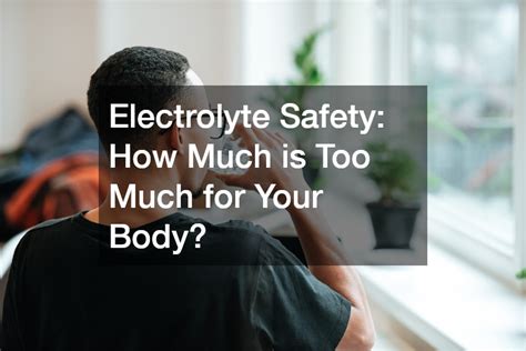 Electrolyte Safety How Many Can You Handle