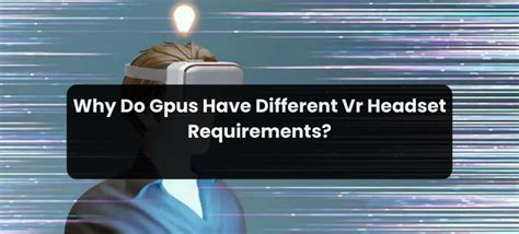 Why Do Gpus Have Different Vr Headset Requirements Divided We Will Fall