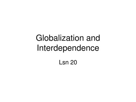 Ppt Globalization And Interdependence Powerpoint Presentation Free Download Id 263371