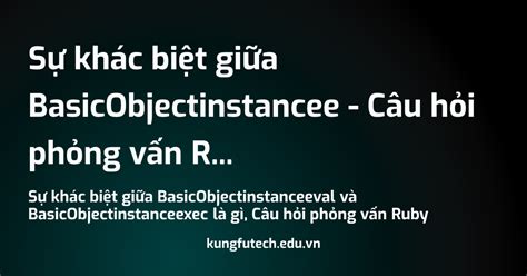 Sự Khác Biệt Giữa Basicobjectinstancee Câu Hỏi Phỏng Vấn Ruby