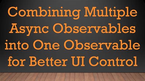 Combining Multiple Async Observables Into One Observable For Better Ui Control Youtube