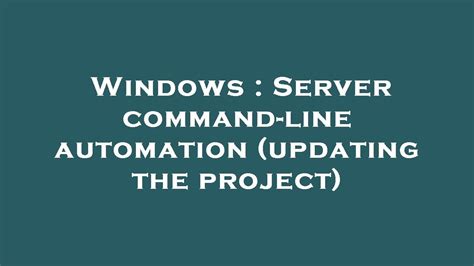 Windows Server Command Line Automation Updating The Project Youtube