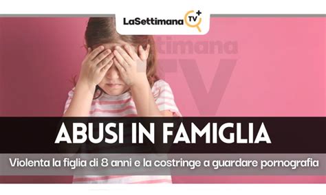 Un Uomo Violenta La Figlia Di 8 Anni E La Costringe A Guardare Cartoni