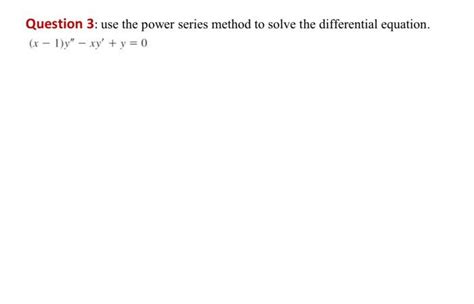 Solved Question 3 Use The Power Series Method To Solve The