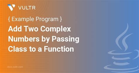 Java Program to Add Two Complex Numbers by Passing Class to a Function | Vultr Docs