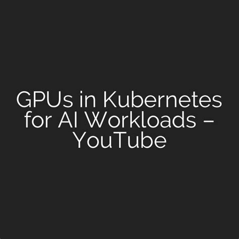 Gpus In Kubernetes For Ai Workloads Youtube The Ai Report