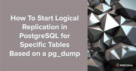 Percona On Linkedin How To Start Logical Replication In Postgresql For Specific Tables Based