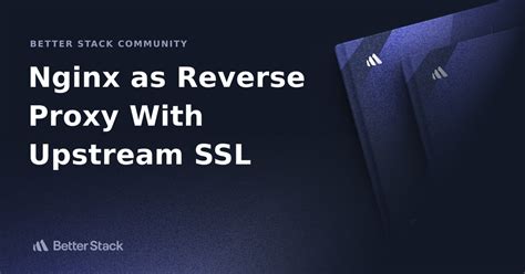 Nginx As Reverse Proxy With Upstream Ssl Better Stack Community