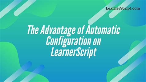the advantage of automatic configuration on learnerscript how to