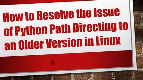 How To Resolve The Issue Of Python Path Directing To An Older Version