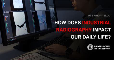 How Does Industrial Radiography Impact Our Daily Life Professional Testing Services