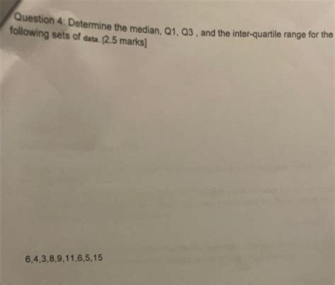 Solved Question 4 Determine The Median Q1 Q3 And The